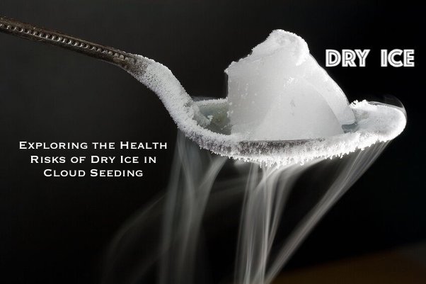 The Untold Dangers of Dry Ice in Cloud Seeding: The Hidden Risks of ...